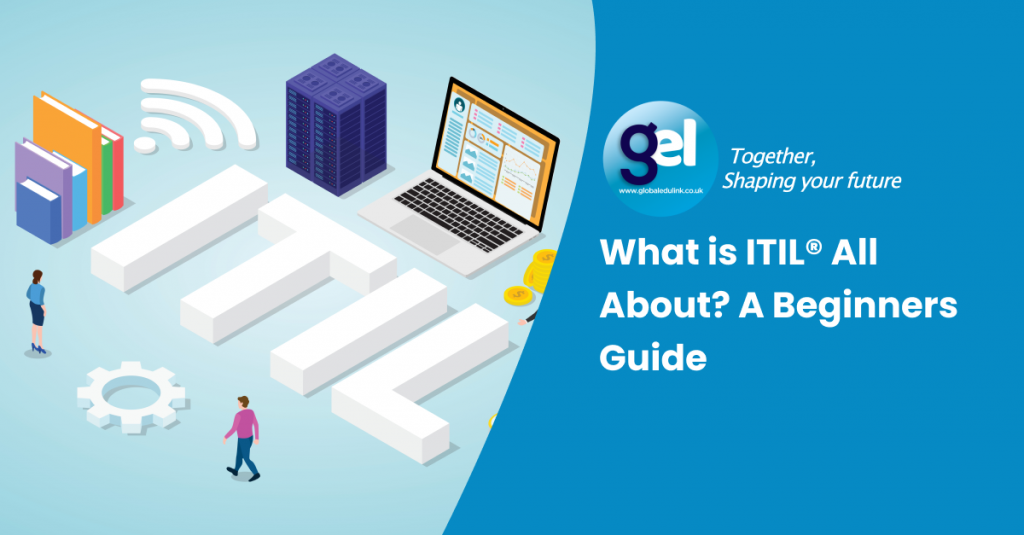 What is ITIL® All About? A Beginners Guide | Global Edulink